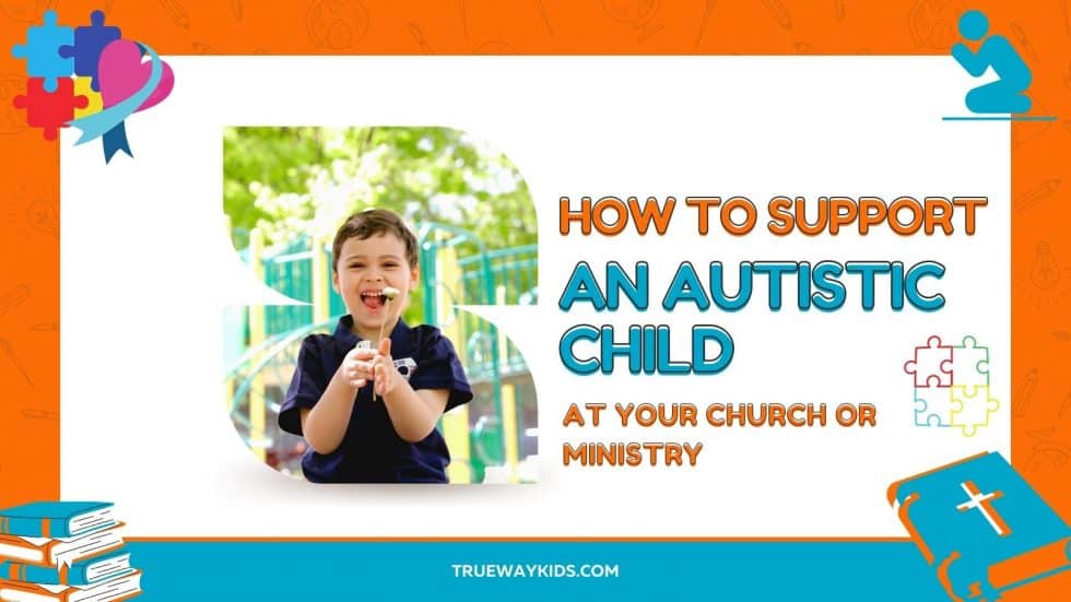 How to support an Autistic Child at your church or ministry - Trueway Kids