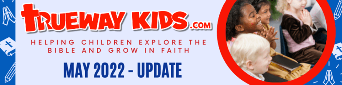 May 22 - Trueway Kids update - Trueway Kids