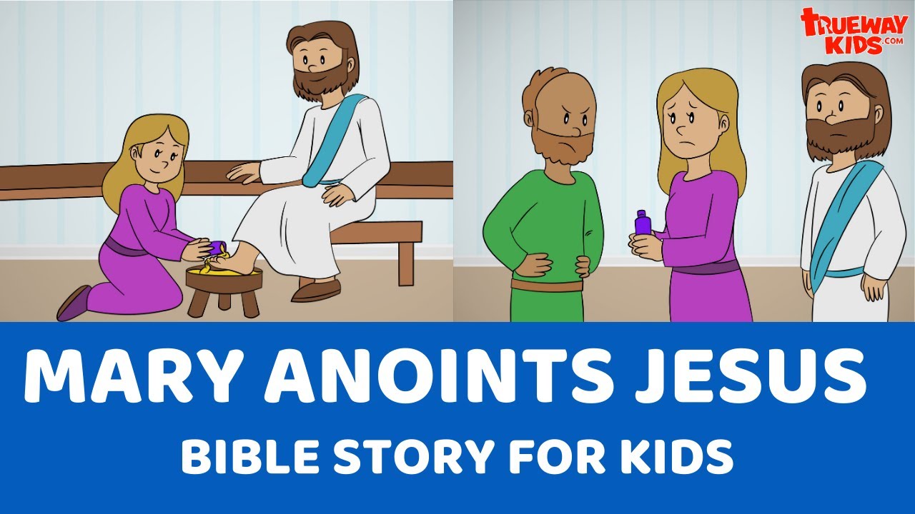 Mary Anoints Jesus - Bible lesson for kids - Trueway Kids